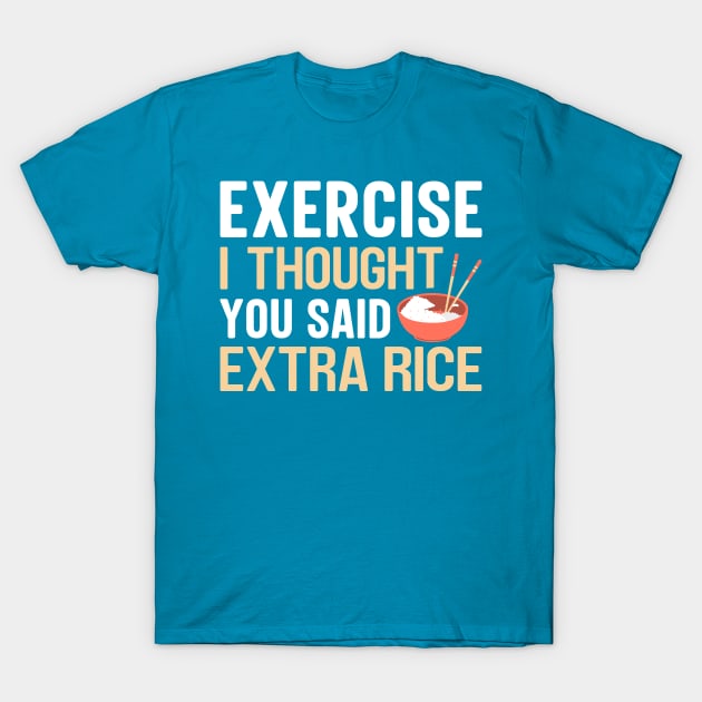 Exercise i thought you said extra rice - Exercise I Thought You Said Extra Rice - T-Shirt ...